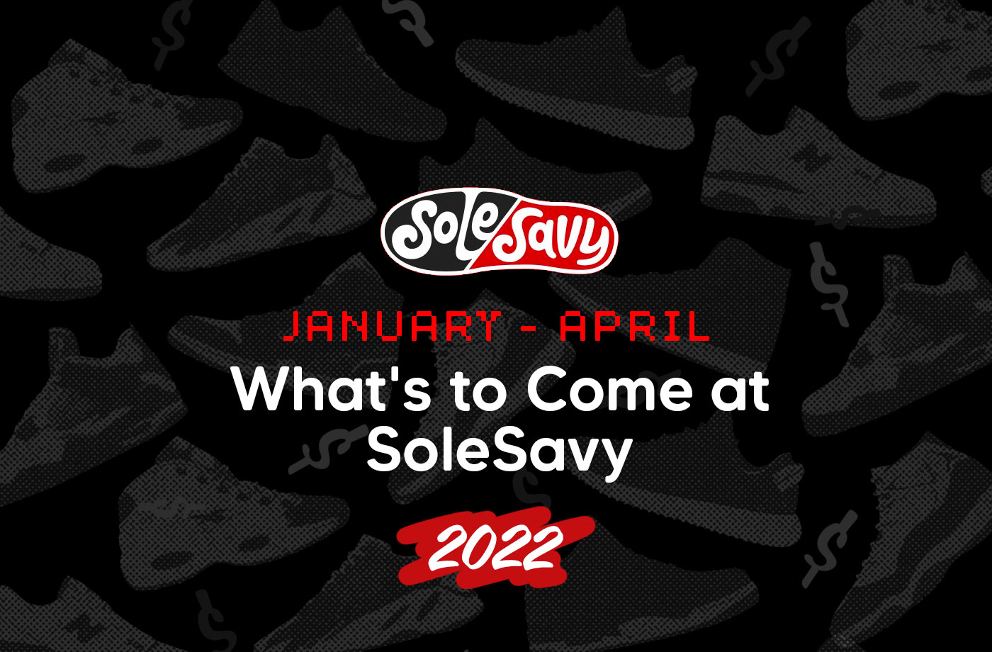 What’s to Come at SoleSavy: January – April 2022 – SoleSavy
